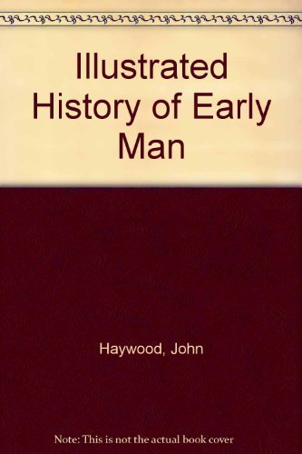 Illustrated History of Early Man by John Haywood | Goodreads