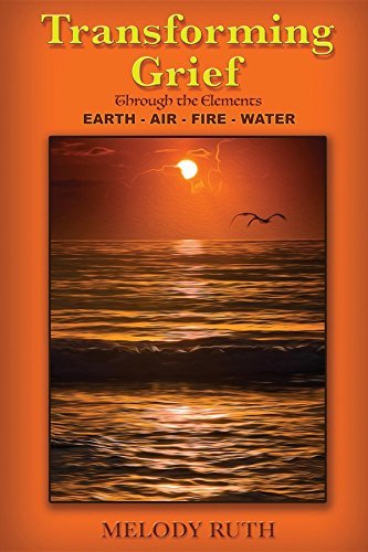 Transforming Grief Through the Elements: Earth Air Fire Water by Melody Ruth | Goodreads