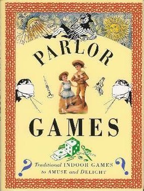 Parlor Games/Traditional Indoor Games to Amuse and Delight by Bulfinch ...