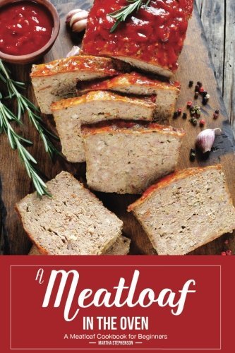 A Meatloaf in the Oven: A Meatloaf Cookbook for Beginners by Martha ...