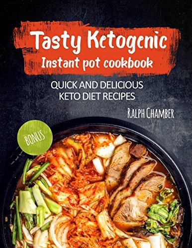 Tasty Ketogenic Instant Pot Cookbook: Quick and delicious keto diet recipes by Ralph Chamber ...