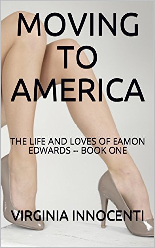 MOVING TO AMERICA: THE LIFE AND LOVES OF EAMON EDWARDS -- BOOK ONE by ...