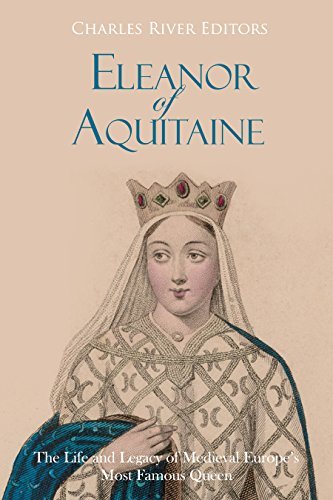 Eleanor of Aquitaine: The Life and Legacy of Medieval Europe’s Most ...