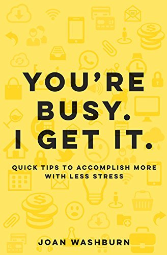 You're Busy. I Get It.: Quick Tips to Accomplish More with Less Stress ...
