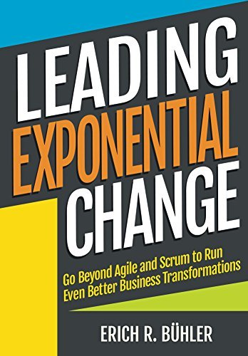 Leading Exponential Change: Go beyond Agile and Scrum to run even ...