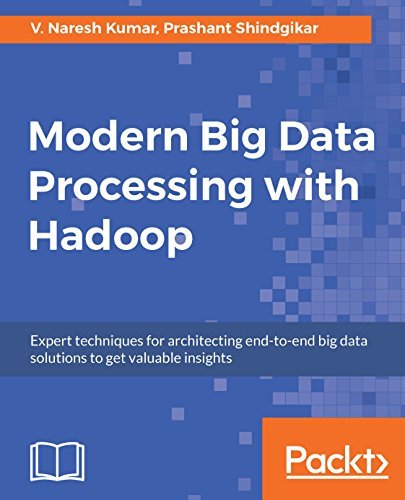 Modern Big Data Processing with Hadoop: Expert techniques for architecting end-to-end Big Data ...
