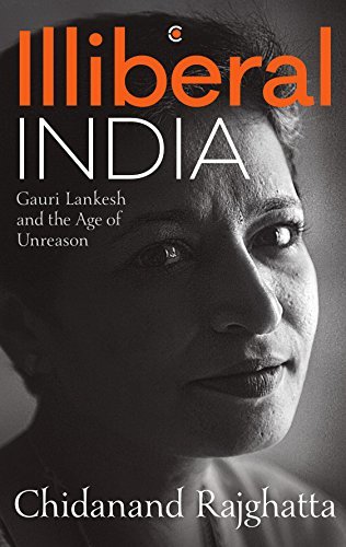Illiberal India: Gauri Lankesh and the Age of Unreason by Chidanand ...