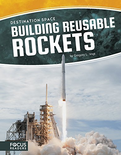 Building Reusable Rockets (Destination Space by Gregory L. Vogt | Goodreads