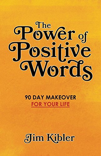 The Power of Positive Words: 90 Day Makeover For Your Life by Jim ...