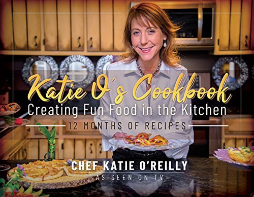 Katie O's Cookbook: Creating Fun Food in the Kitchen by Katie O'Reilly ...