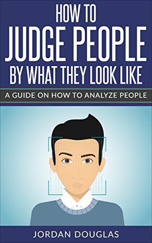 How To Judge People By What They Look Like: A Guide On How To Analyze ...