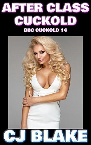 After Class Cuckold Bbc Cuckold 14 By C J Blake Goodreads