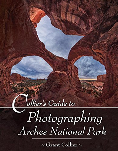 Collier's Guide to Photographing Arches National Park by Grant Collier ...