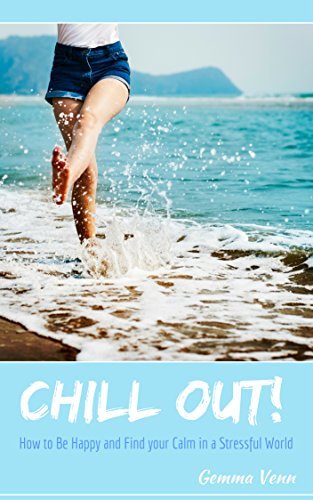 Chill Out! How to Be Happy and Find your Calm in a Stressful World by ...