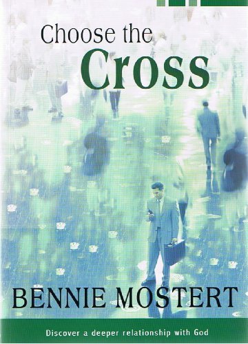 Choose the Cross: Discover a Deeper Relationship with God by Bennie Mostert | Goodreads