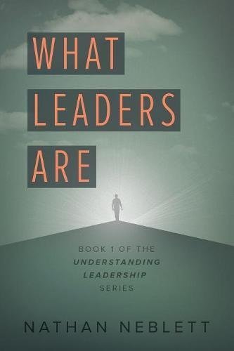 What Leaders Are: Book 1 of the Understanding Leadership Series by ...