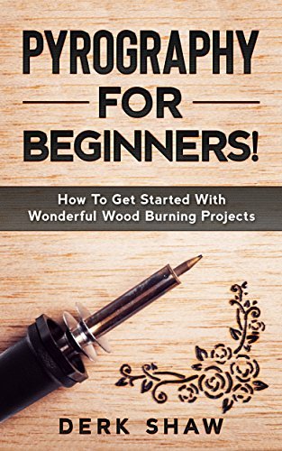 Pyrography For Beginners!: How To Get Started With Wonderful Wood ...
