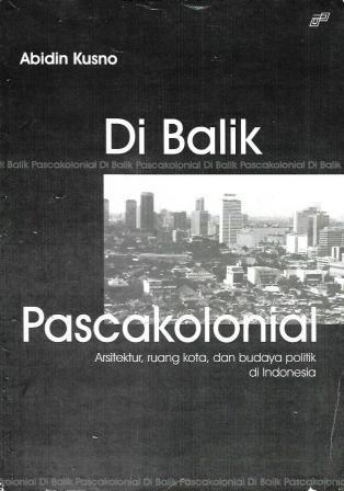 Di Balik Pascakolonial: Arsitektur, Ruang Kota dan Budaya Politik di ...