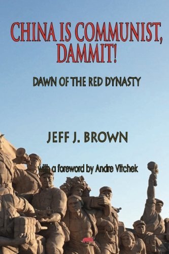 China is Communist, Dammit!: Dawn of the Red Dynasty by Jeff J. Brown ...