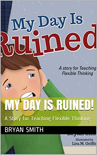 My Day is Ruined!: A Story for Teaching Flexible Thinking by Bryan ...