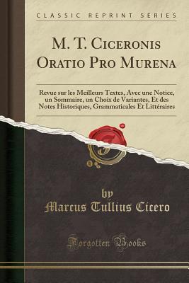 M. T. Ciceronis Oratio Pro Murena: Revue sur les Meilleurs Textes, Avec ...