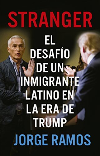 Stranger: El desafío de un inmigrante latino en la era de Trump by Jorge Ramos | Goodreads