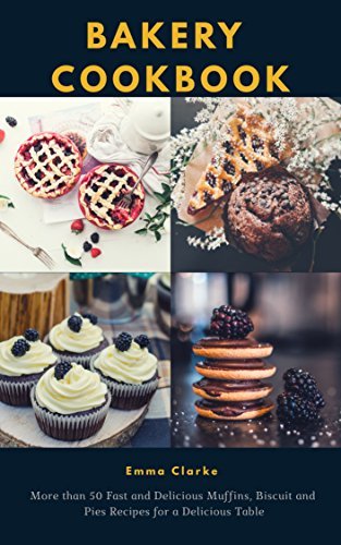 Bakery Cookbook: More than 50 Fast and Delicious Muffins, Biscuit and ...