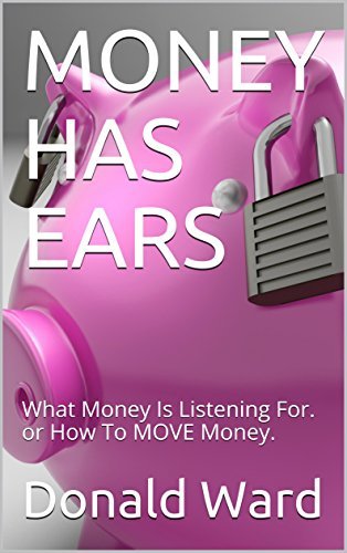 MONEY HAS EARS: What Money Is Listening For. or How To MOVE Money. by ...