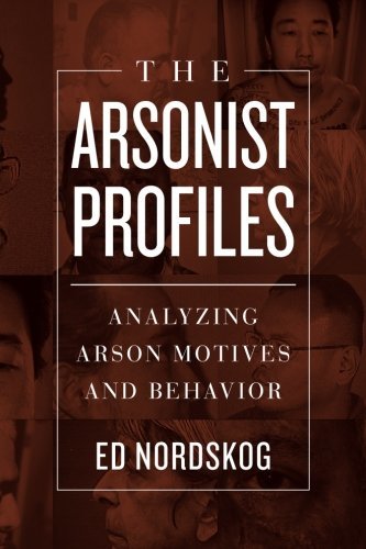 The Arsonist Profiles: Analyzing Arson Motives and Behavior by Ed ...