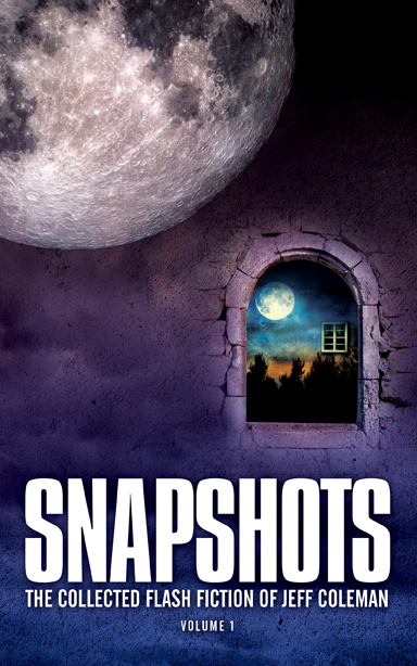 Snapshots: The Collected Flash Fiction of Jeff Coleman, Volume 1 by ...