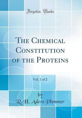 The Chemical Constitution of the Proteins, Vol. 1 of 2 by Robert Henry ...