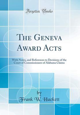 The Geneva Award Acts: With Notes, and References to Decisions of the ...