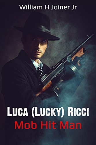 Luca "Lucky" Ricci: Mob Hit Man by William H. Joiner Jr. | Goodreads