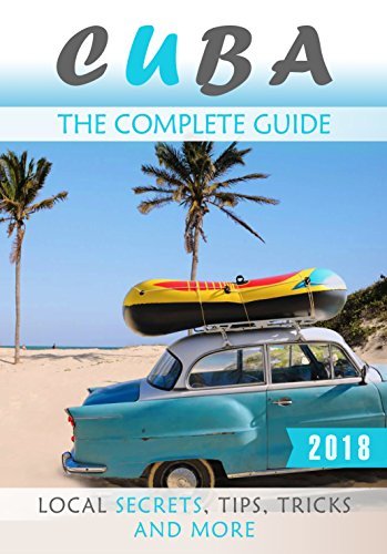 Cuba: The Complete Guide (2018) - Local Secrets, Tips, Tricks and More ...