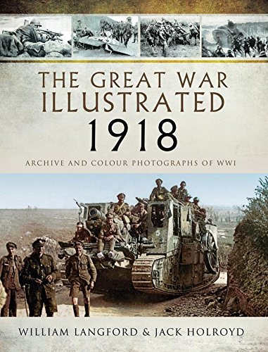 The Great War Illustrated 1918: Archive and Colour Photographs of WWI ...
