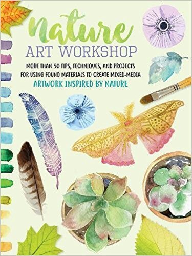 Nature Art Workshop: Tips, techniques, and step-by-step projects for ...