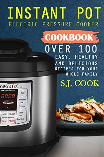 Instant Pot Electric Pressure Cooker Cookbook: Over 100 Easy Recipes ...