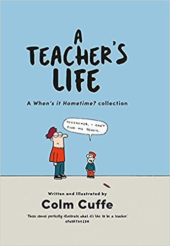 A Teacher's Life: A When's it Hometime Collection by Colm Cuffe | Goodreads