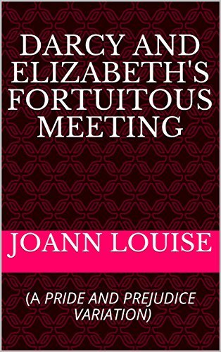 DARCY AND ELIZABETH'S FORTUITOUS MEETING: by Joann Louise | Goodreads