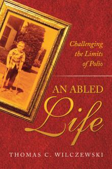 An Abled Life: Challenging the Limits of Polio by Thomas C. Wilczewski ...