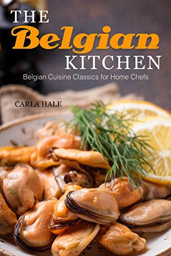 The Belgian Kitchen: Belgian Cuisine Classics for Home Chefs by Carla ...
