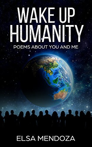 WAKE UP HUMANITY: Poems About You and Me by Elsa Mendoza | Goodreads