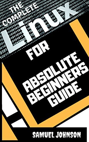 The Complete LINUX Operating system for Absolute Beginners Guide: Also Learn UNIX Administration ...