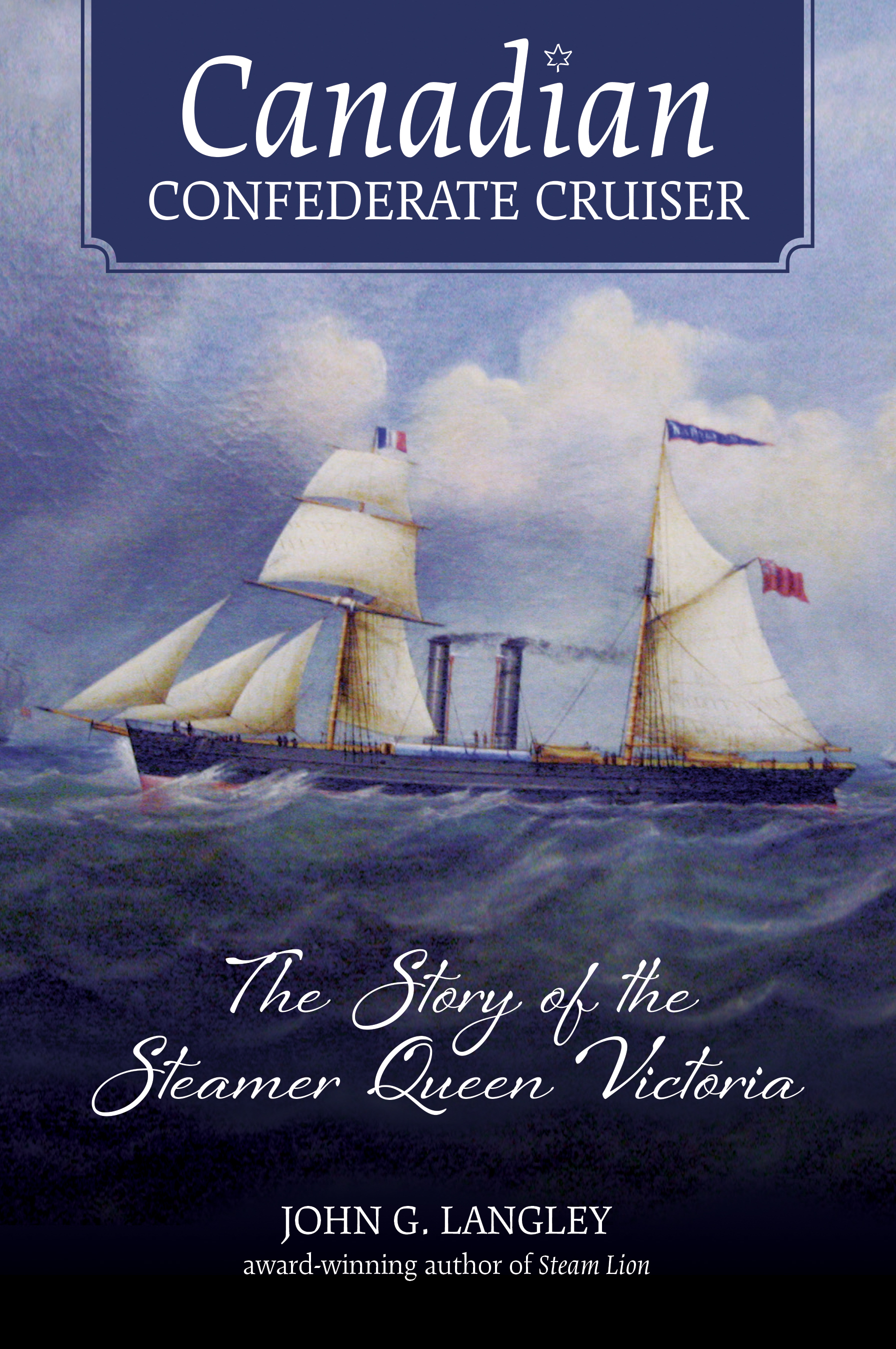 Canadian Confederate Cruiser: The Story of the Steamer Queen Victoria ...