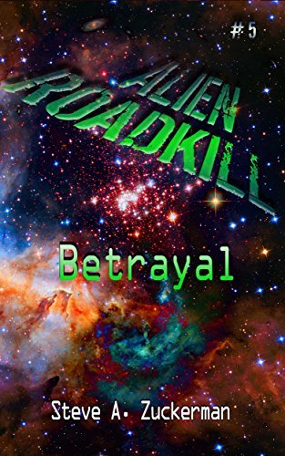Betrayal (Alien Roadkill #5) by Steve A. Zuckerman | Goodreads