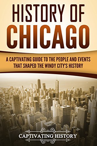 History of Chicago: A Captivating Guide to the People and Events that ...