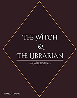The Witch & The Librarian: A Witch's Kiss by Damian Stroud | Goodreads