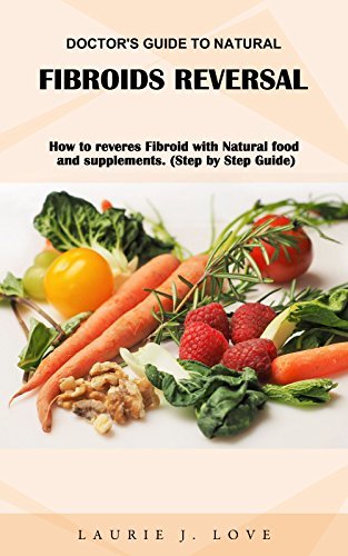 Doctor's Guide To Fibroid Reversal: How to reveres Fibroid with Natural ...