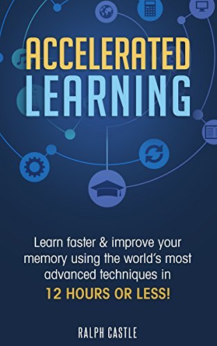 Accelerated Learning: Learn Faster & Improve Your Memory Using the World’s Most Advanced ...