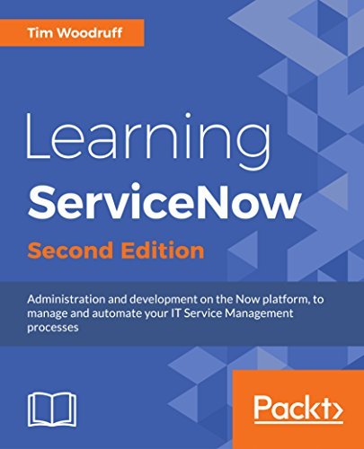 Learning ServiceNow: Administration and Development on the Now Platform, to Manage and Automate ...